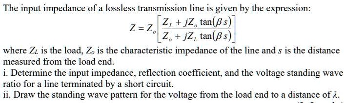 SOLVED: The input impedance of a lossless transmission line is given by the expression: ZL + jZo ...