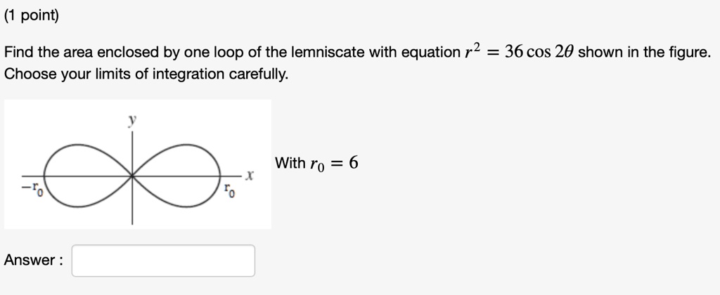 SOLVED: point) Find the area enclosed by one loop of the lemniscate with equation r2 = 36 cos 20 ...