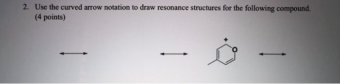 SOLVED: Use the curved arrow notation t0 draw resonance structures for the following compound ...