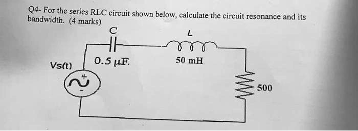 Q4-For the series RLC circuit shown below,calculate the circuit resonance and its bandwidth ...