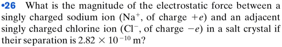 26 What is the magnitude of the electrostatic force between a singly ...