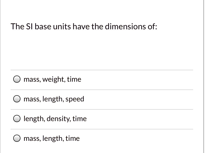 SOLVED: The SI base units have the dimensions of: mass, weight; time ...