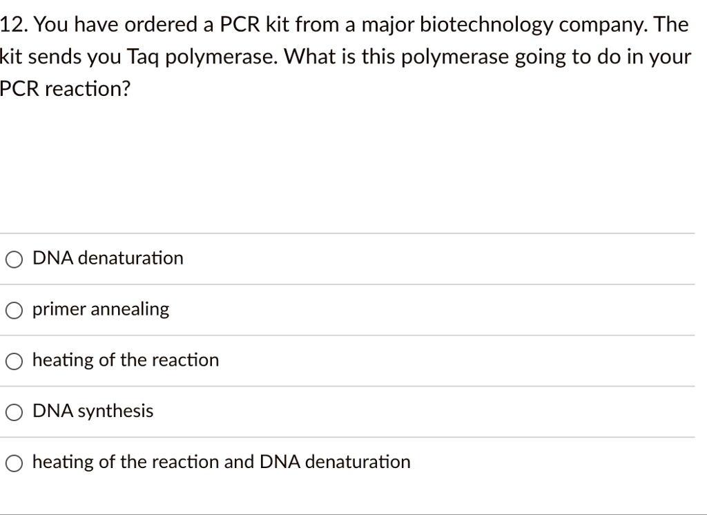 12. You have ordered a PCR kit from a major biotechnology company. The ...