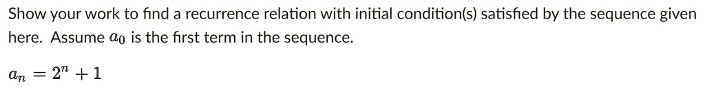 SOLVED: Show your work to find a recurrence relation with initial condition(s) satisfied by the ...