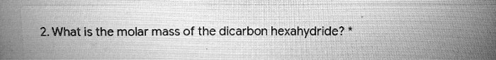 SOLVED: 2. What is the molar mass of the dicarbon hexahydride?
