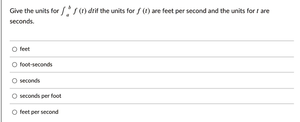 SOLVED:Give the units for f f (t) dtif the units for f (t) are feet per ...