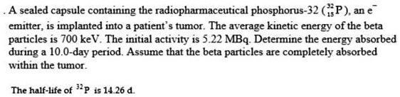 A sealed capsule containing the radiopharmaceutical phosphorus-32 (P ...