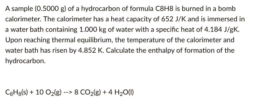 SOLVED: A sample (0.5000 g) of a hydrocarbon of formula C8H8 is burned in a bomb calorimeter ...