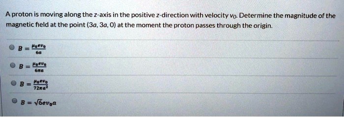 SOLVED: A proton is moving along the z-axis in the positive z-direction ...