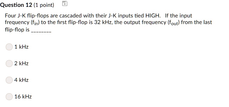 SOLVED: Four J-K flip-flops are cascaded with their J-K inputs tied HIGH. If the input frequency ...