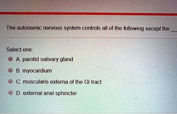 SOLVED: The autonomic nervous system controls all of the following except the Select one A ...
