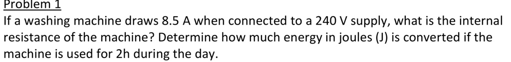 Problem 1 If a washing machine draws 8.5 A when connected to a 240 V ...