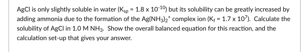 SOLVED: AgCl is only slightly soluble in water (Ksp = 1.8 x 10^-10 ...