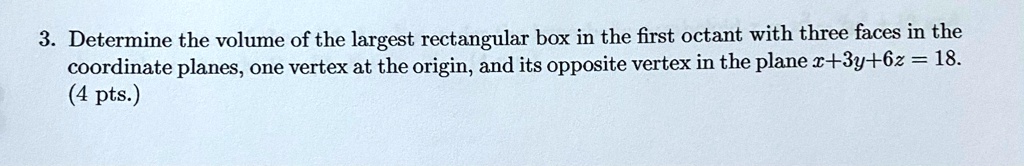 3. Determine the volume of the largest rectangular box in the first octant with three faces in ...