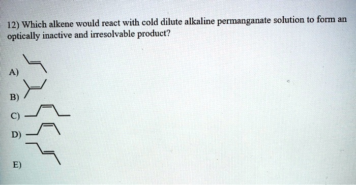 SOLVED: 12) Which alkene would react with cold dilute alkaline ...