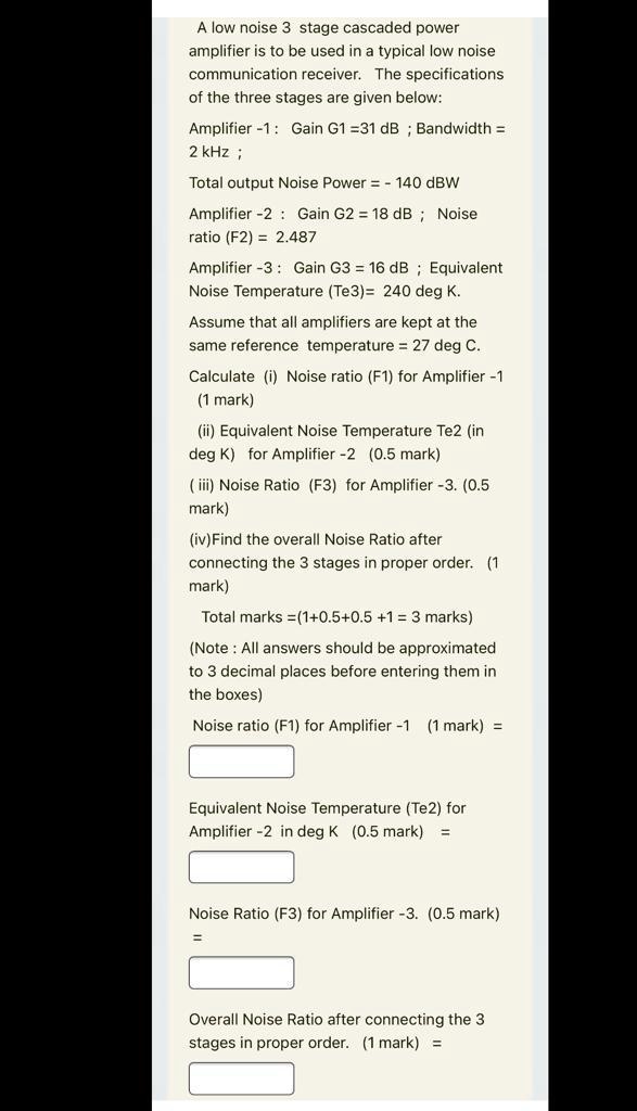 SOLVED: A low noise 3-stage cascaded power amplifier is to be used in a typical low noise ...