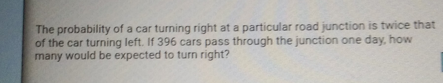 SOLVED: The probability of a car turning right at a particular road ...