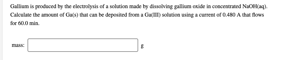Gallium is produced by the electrolysis of a solution made by dissolving gallium oxide in ...