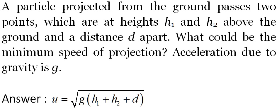 A particle projected from the ground passes two points, which are at heights h1 and h2 above the ...