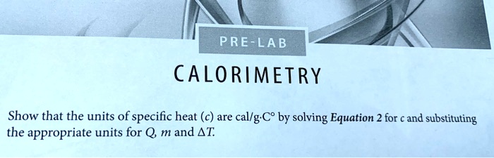 SOLVED: PRE-LAB CALORIMETRY Show that the units of specific heat (c ...