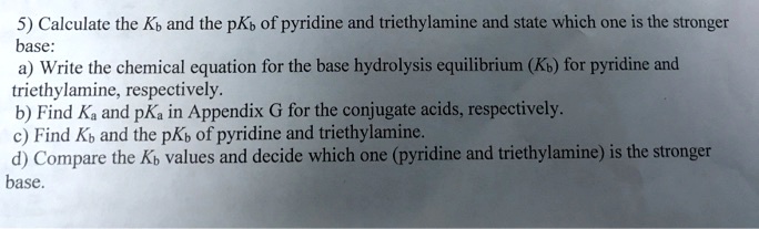 SOLVED: 5) Calculate the Kb and the pKo of pyridine and triethylamine ...