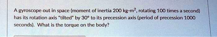 A gyroscope out in space moment of inertia 200 kg m rotating...