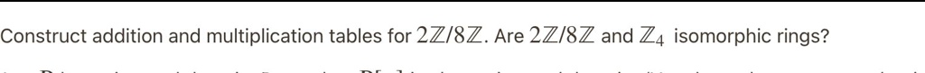 SOLVED: Construct addition and multiplication tables for 2Z/8Z. Are 2Z/8Z and Z4 isomorphic rings?