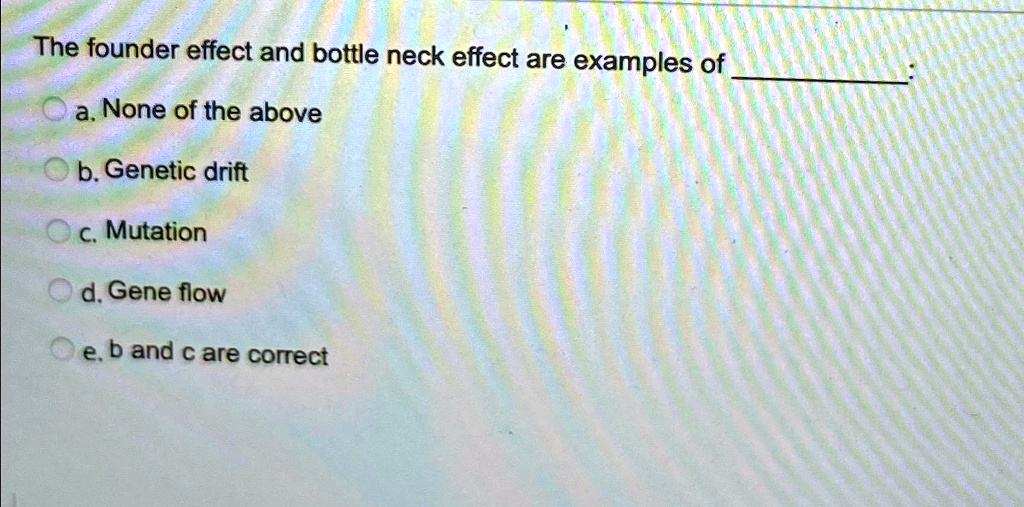 SOLVED: The founder effect and bottleneck effect are examples of: a. None of the above b ...