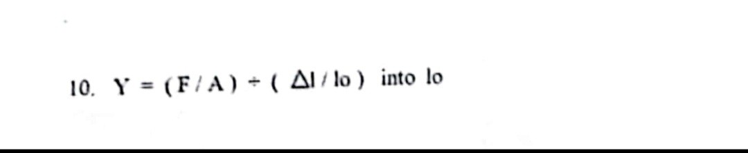 10. Y=(F / A) ÷(Δ l / l o) into lo