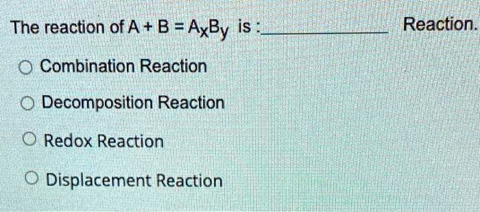 SOLVED: The reaction of A + B = AxBy is 0 Combination Reaction Reaction ...