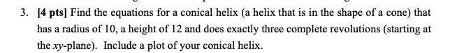 4 pts find the equations for conical helix a helix that is in the shape ...