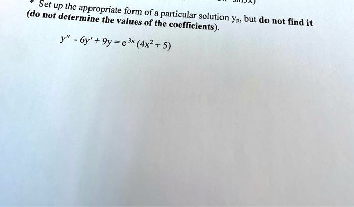 Set up the appropriate form of a particular solution yp, but do not find it (do not determine ...