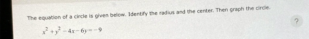 SOLVED: The equation of a circle is given below. Identify the radius and the center. Then graph ...