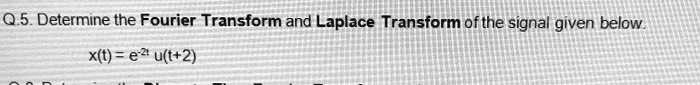 SOLVED: Text: SIGNALS and SYSTEMS. Please be quick. Thanks. Q.5. Determine the Fourier Transform ...
