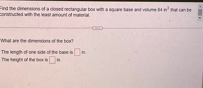 Find the dimensions of a closed rectangular box with a square base and volume 64 in³ that can be ...