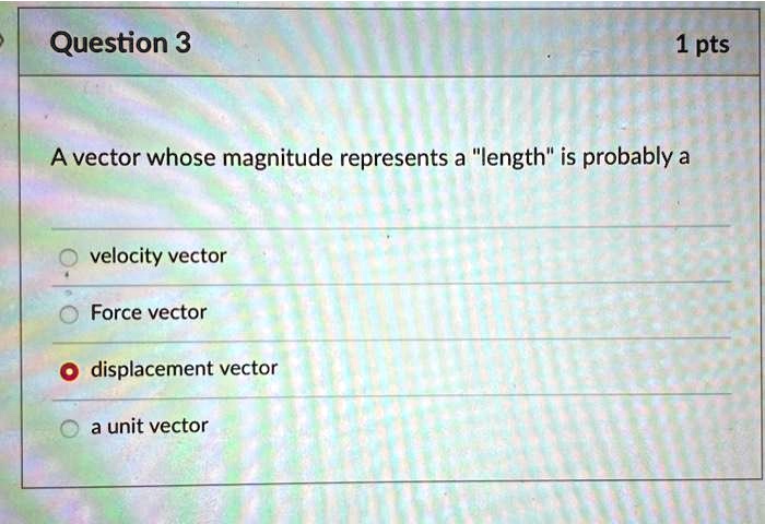 SOLVED: A vector whose magnitude represents a "length" is probably a velocity vector Force ...