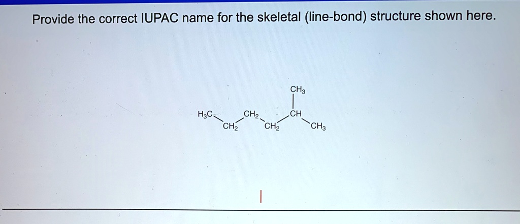 Provide the correct IUPAC name for the skeletal (line-bond) structure shown here. H3C2 CH2-CH2 ...