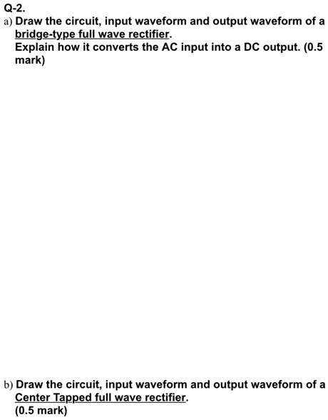 Solved Q 2 A Draw The Circuit Input Waveform And Output Waveform Of A Bridge Type Full Wave 8959