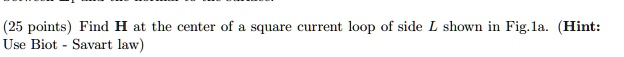 25 points find h at the center of a square current loop of side l shown in figla hint use biot ...