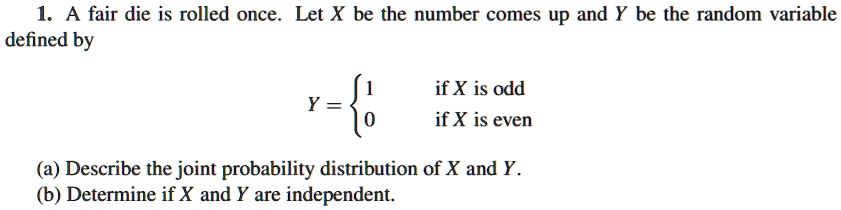 SOLVED: A fair die is rolled once. Let X be the number comes up and Y be the random variable ...
