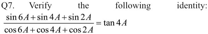SOLVED: Q7. Verify the following sin 6A+sin 4A+sin 2A tan 4A cos 6A+cos ...