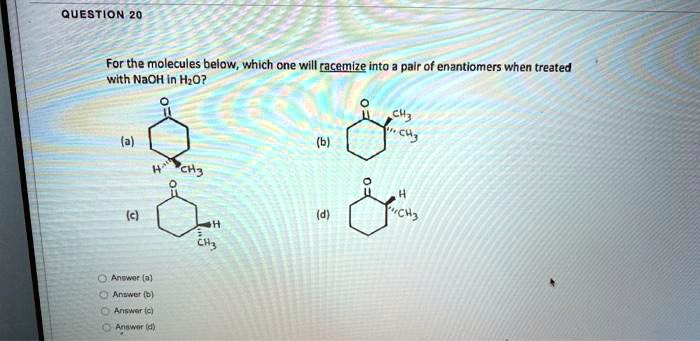 SOLVED:question 20 For the molecules below; which one will racemize ...