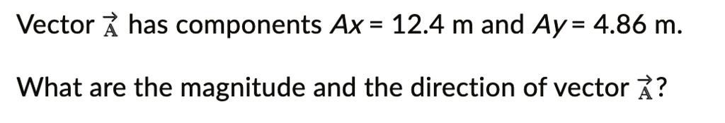 SOLVED: Vector has components Ax = 12.4 m and Ay = 4.86 m: What are the magnitude and the ...