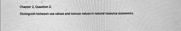 Chapter 2, Question 3: Distinguish between use values and nonuse values ...