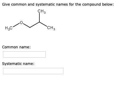 SOLVED: Give common and systematic names for the compound below: CH? H;C - Common name ...
