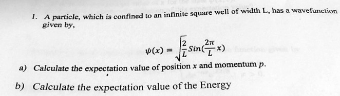 1. A particle, which is confined to an infinite square well of width L, has a wavefunction given ...