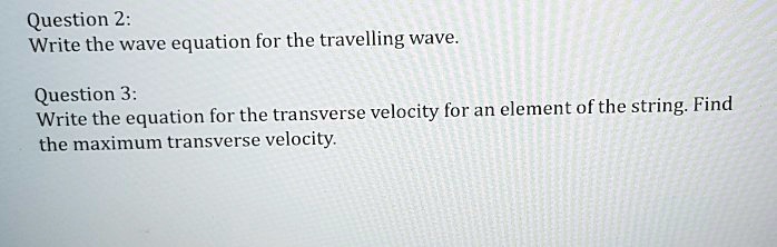 Question 2 write the wave equation for the travelling wave...