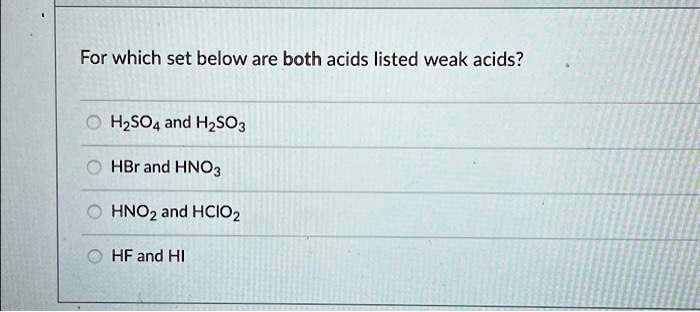 SOLVED: For which set below are both acids listed weak acids? H₂SO₄ and H₂SO₃ HBr and HNO₃ HNO₂ ...