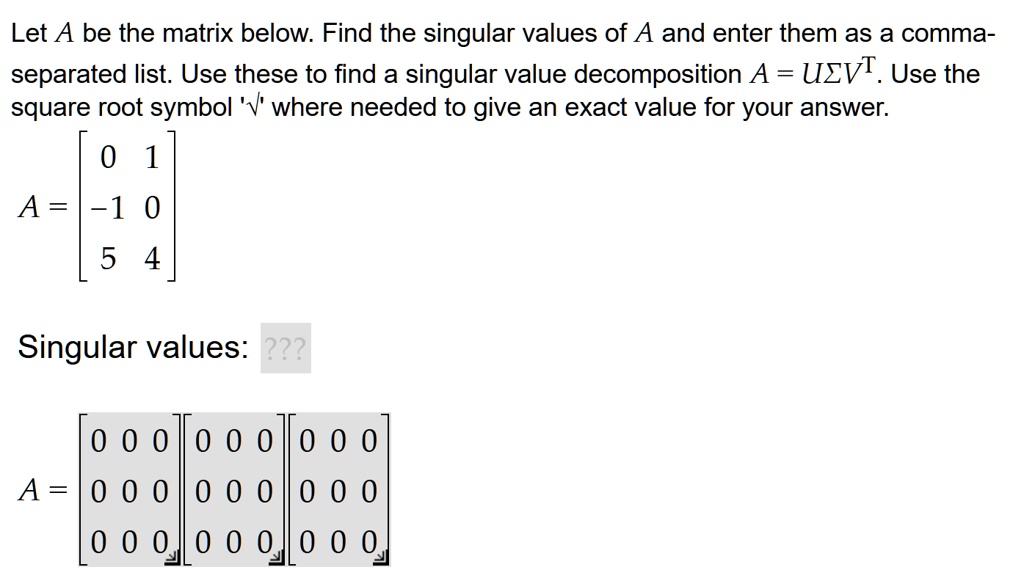 SOLVED:Let A be the matrix below: Find the singular values of A and ...