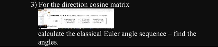 SOLVED: 3. For the direction cosine matrix calculate the classical Euler angle sequence - find ...